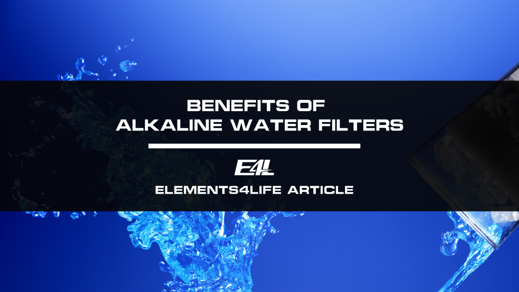 Benefits of Alkaline Water Filters: A Guide - Elements4Life