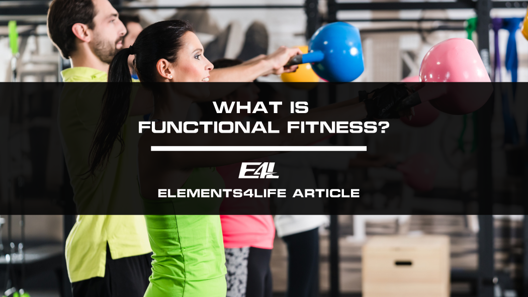 What Is Functional Fitness: Boost Your Everyday Performance - Elements4Life