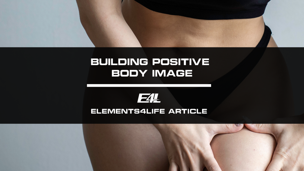 Building Positive Body Image: A Guide to Self-Acceptance - Elements4Life