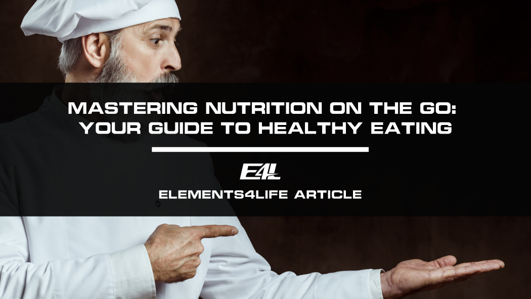 Mastering Nutrition on the Go: Your Guide - Elements4Life